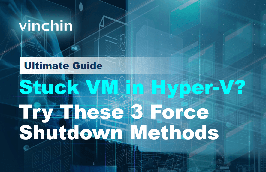 Stuck VM in Hyper-V? Try These 3 Force Shutdown Methods | Vinchin Backup