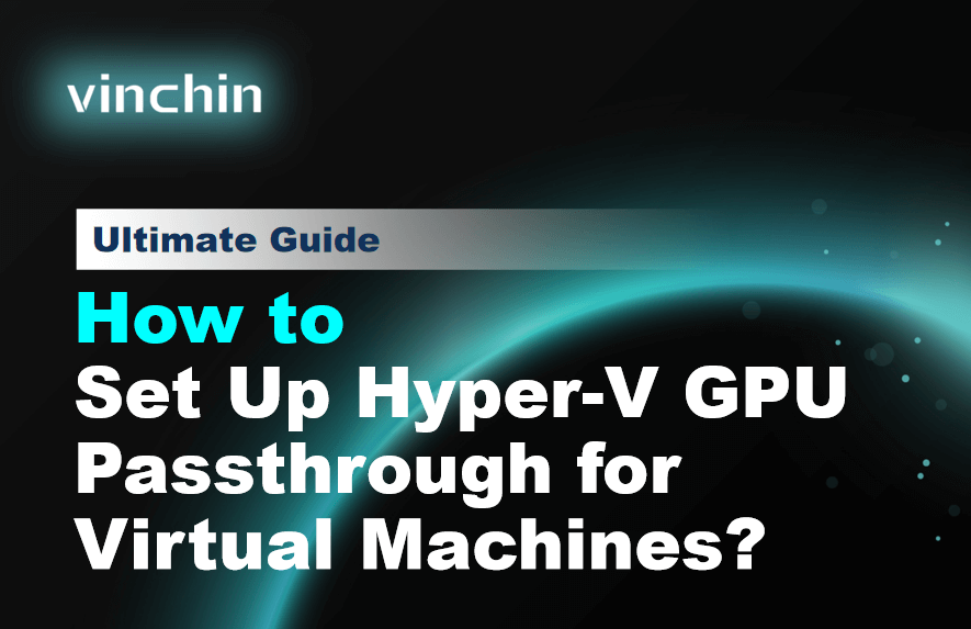 How to Set Up Hyper-V GPU Passthrough for Virtual Machines? | Vinchin Backup