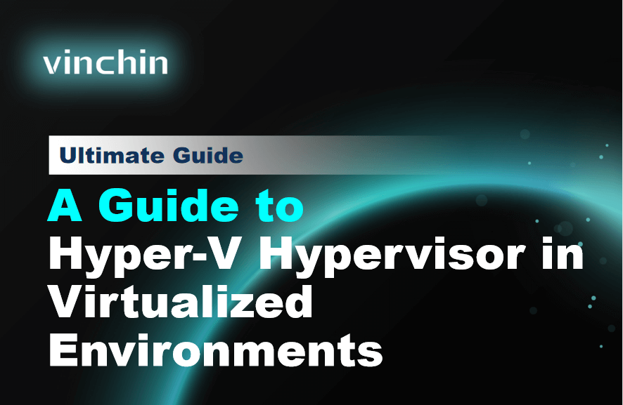 A Guide to Hyper-V Hypervisor in Virtualized Environments | Vinchin Backup