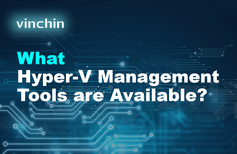 사용할 수 있는 Hyper-V 관리 도구는 무엇입니까? | Vinchin Backup