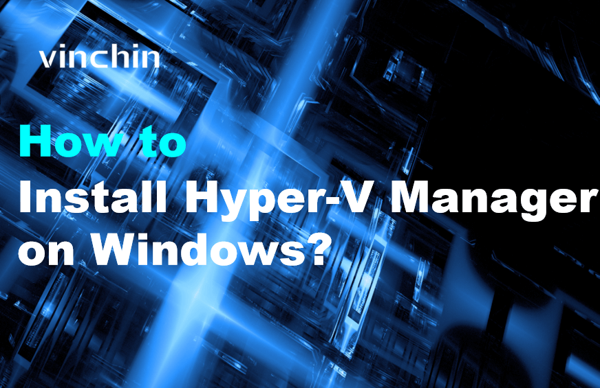 How to Install Hyper-V Manager on Windows？ | Vinchin Backup
