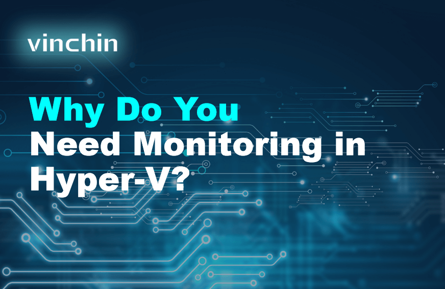 Dlaczego potrzebujesz monitorowania w programie Hyper-V? | Vinchin Backup