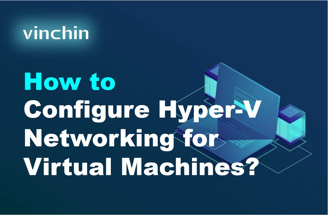 How to Configure Hyper-V Networking for Virtual Machines? | Vinchin Backup