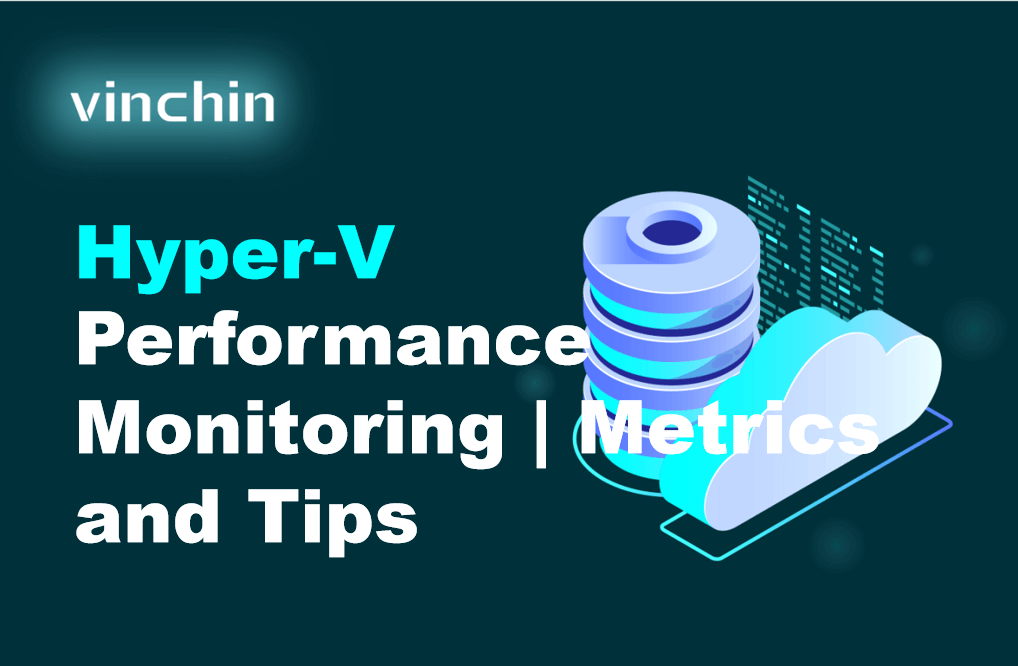 Surveillance des performances Hyper-V | Métriques et conseils | Vinchin Backup