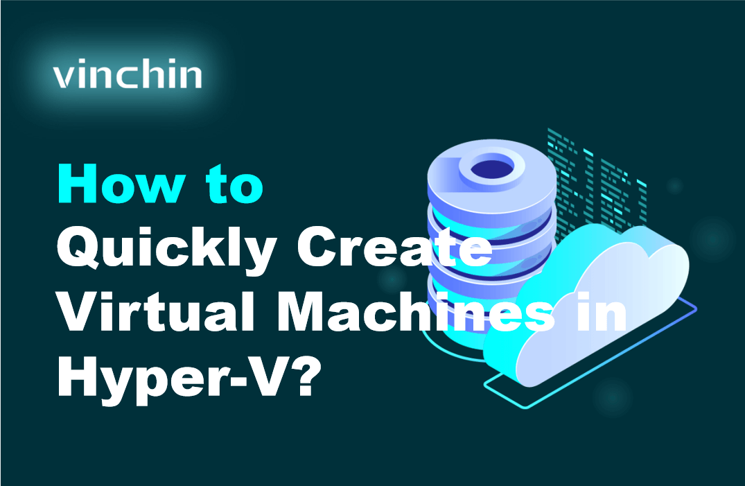 How to Quickly Create Virtual Machines in Hyper-V? | Vinchin Backup