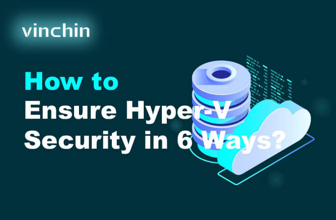 How to Ensure Hyper-V Security in 6 Ways? | Vinchin Backup