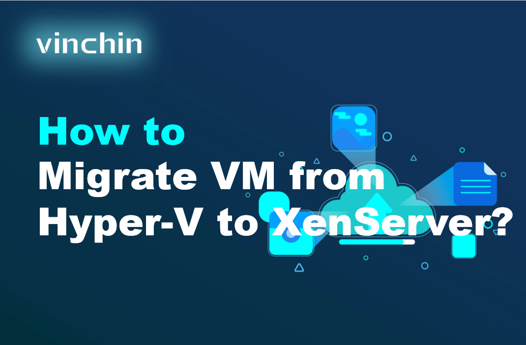 How to Migrate VM from Hyper-V to XenServer? | Vinchin Backup