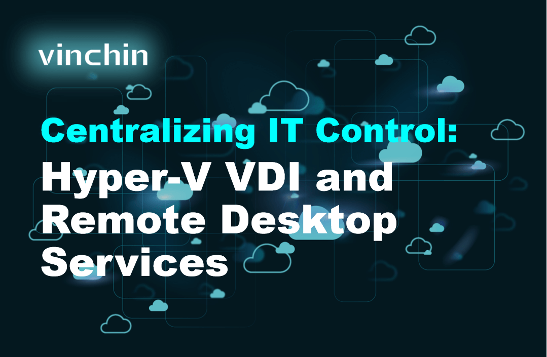 Centralizing IT Control: Hyper-V VDI and Remote Desktop Services | Vinchin Backup