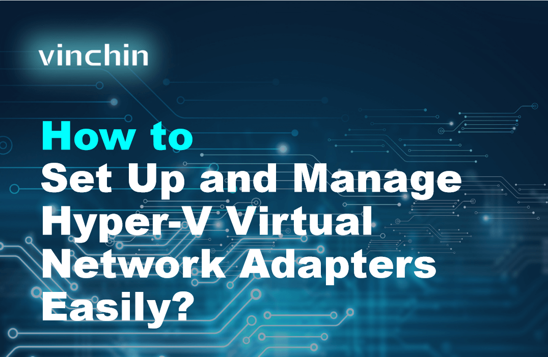 How to Set Up and Manage Hyper-V Virtual Network Adapters Easily ...