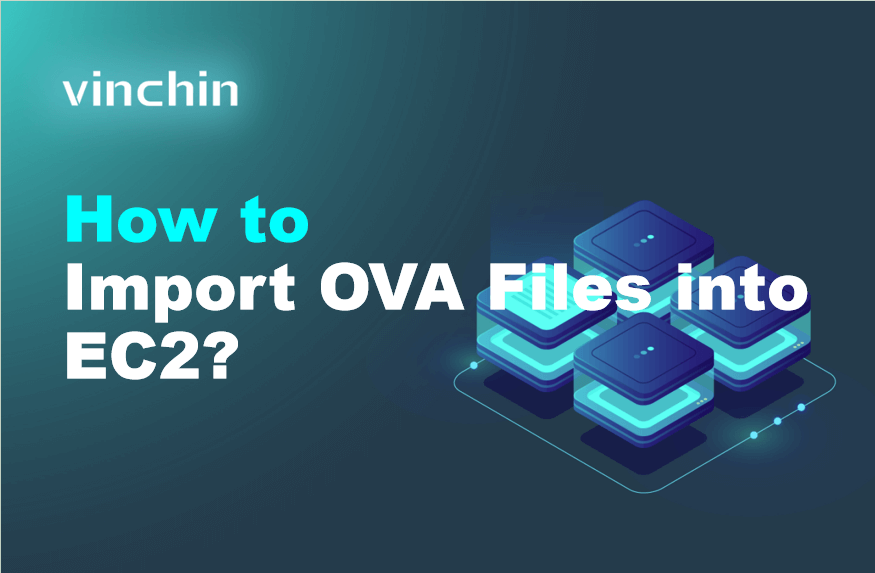 How to Import OVA Files into EC2? | Vinchin Backup