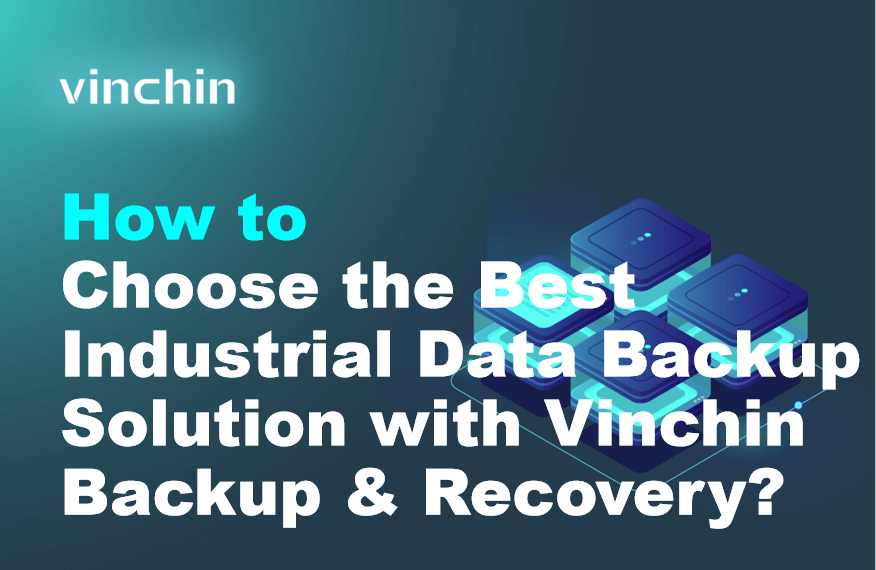 How To Choose The Best Industrial Data Backup Solution With Vinchin 8968