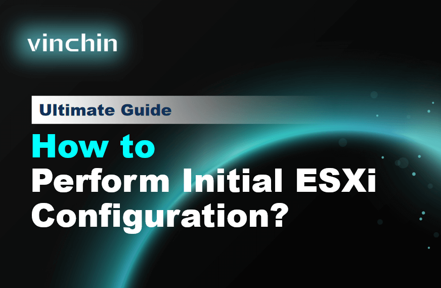 How to Perform Initial ESXi Configuration? | Vinchin Backup