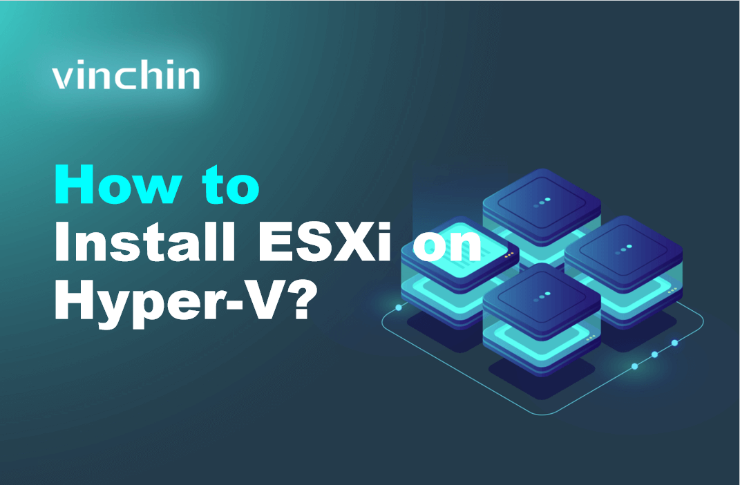 How to Install ESXi on Hyper-V? | Vinchin Backup
