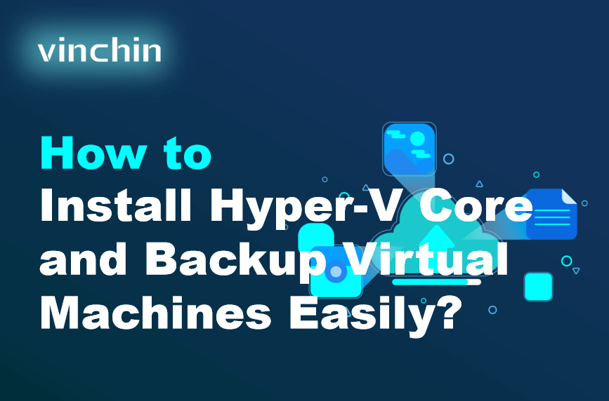 Como Instalar o Hyper-V Core e Fazer Backup de Máquinas Virtuais Facilmente？ | Vinchin Backup