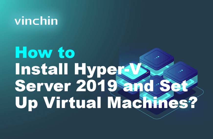 How to Install Hyper-V Server 2019 and Set Up Virtual Machines？ | Vinchin Backup