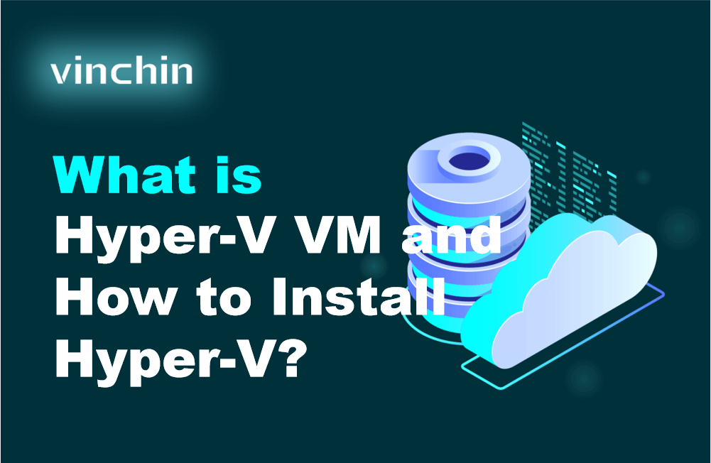 What is Hyper-V VM and How to Install Hyper-V? | Vinchin Backup