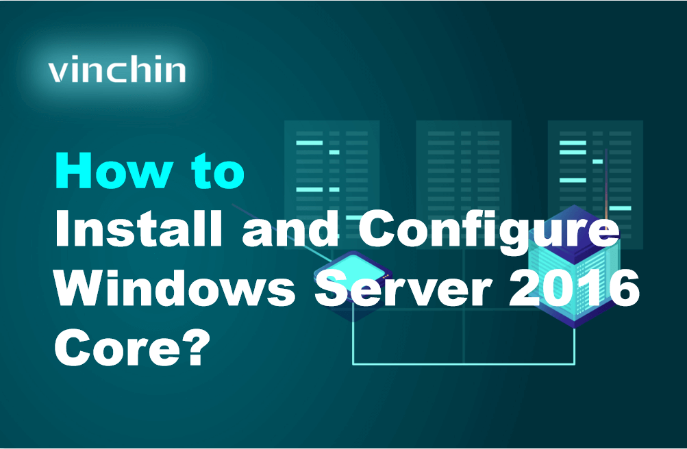 How to Install and Configure Windows Server 2016 Core? | Vinchin Backup