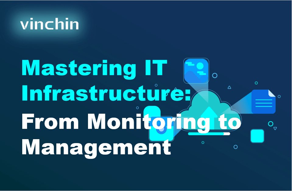 Mastering IT Infrastructure: From Monitoring to Management | Vinchin Backup