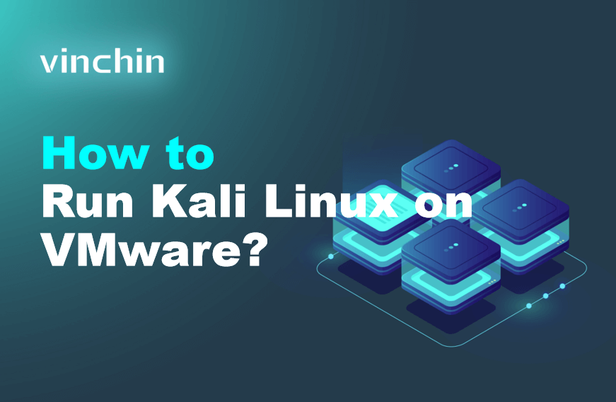 How to Run Kali Linux on VMware? | Vinchin Backup