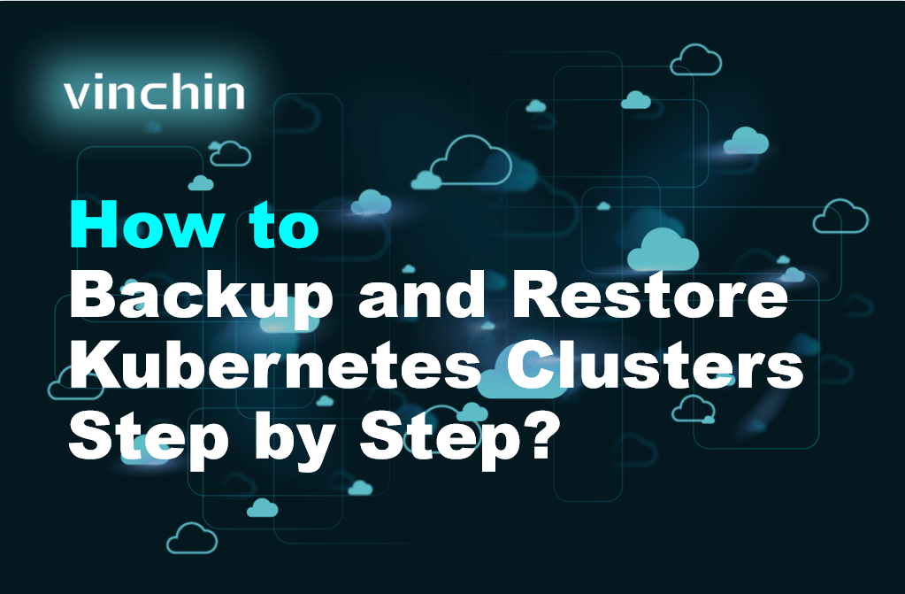 How to Backup and Restore Kubernetes Clusters Step by Step? | Vinchin ...