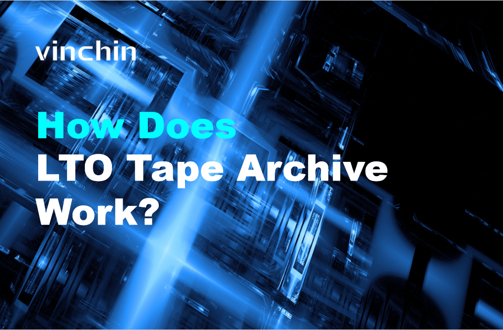 How Does LTO Tape Archive Work? | Vinchin Backup