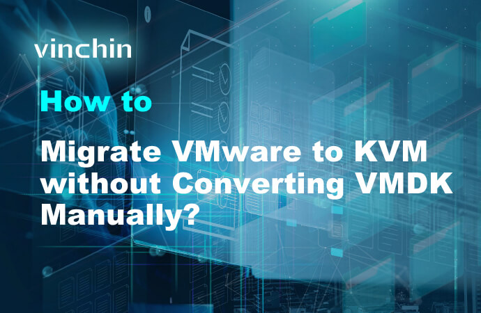 VMware를 KVM으로 마이그레이션할 때 수동으로 VMDK를 변환하지 않는 방법? | Vinchin Backup