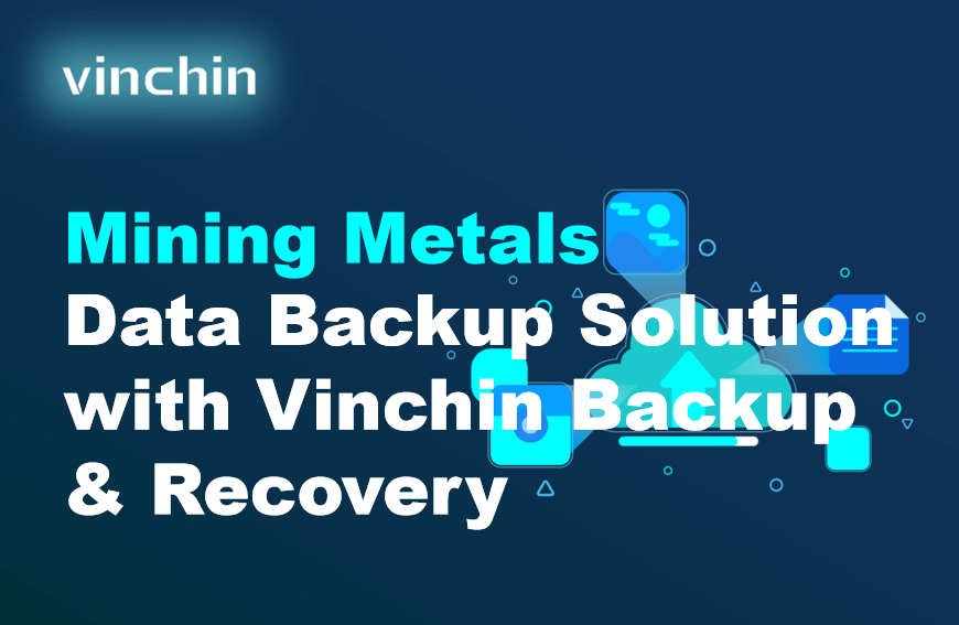 Mining Metals Data Backup Solution with Vinchin Backup & Recovery ...