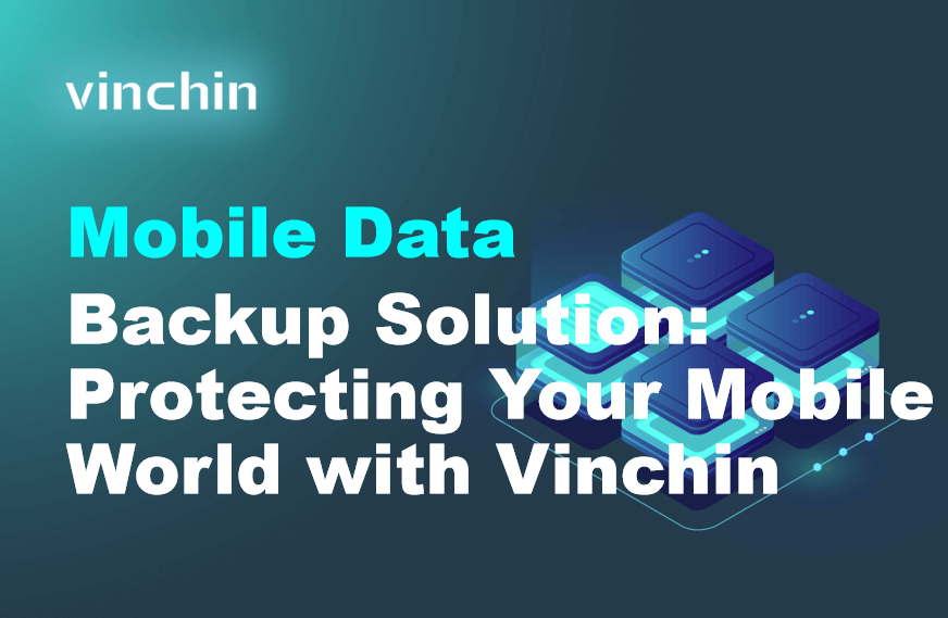 Mobile Data Backup Solution: Protecting Your Mobile World with Vinchin ...