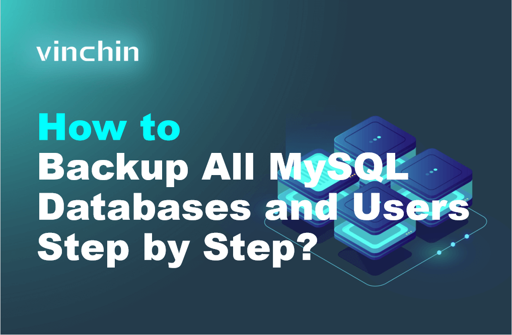 How to Backup All MySQL Databases and Users Step by Step? | Vinchin Backup