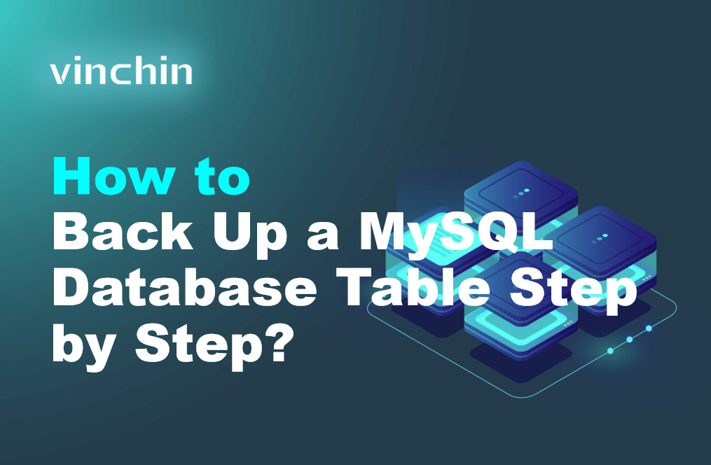 How to Back Up a MySQL Database Table Step by Step? | Vinchin Backup