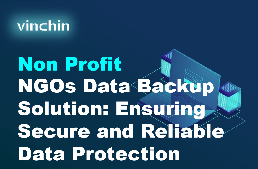Non Profit NGOs Data Backup Solution: Ensuring Secure and Reliable Data Protection | Vinchin Backup