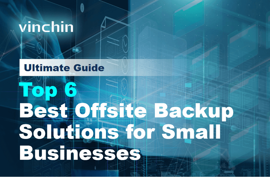 Top 6 Best Offsite Backup Solutions for Small Businesses | Vinchin Backup