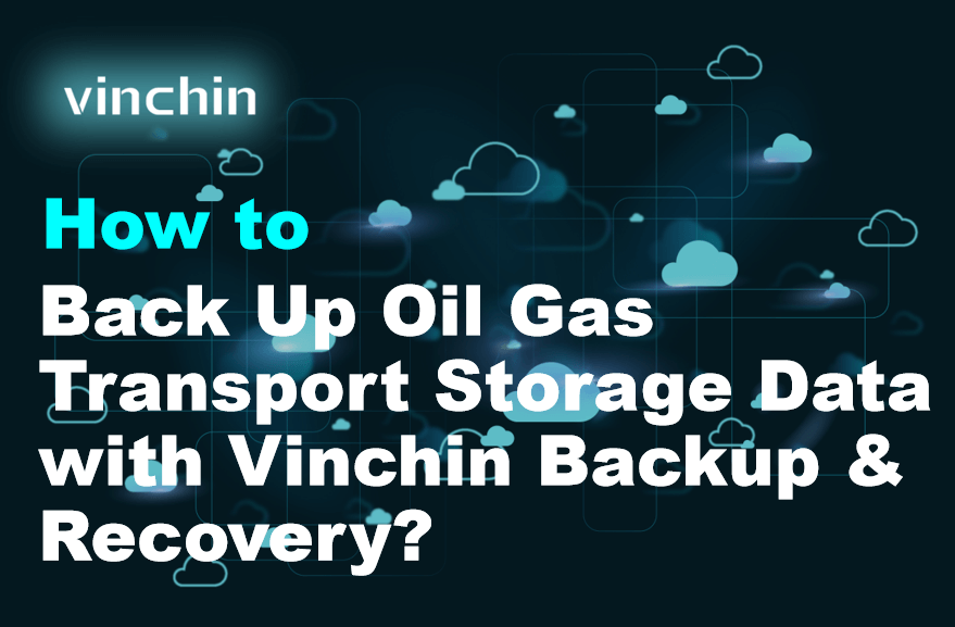 How to Back Up Oil Gas Transport Storage Data with Vinchin Backup & Recovery? | Vinchin Backup