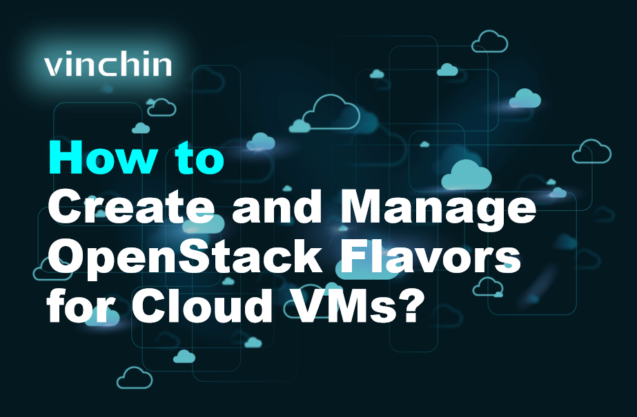 How to Create and Manage OpenStack Flavors for Cloud VMs? | Vinchin Backup