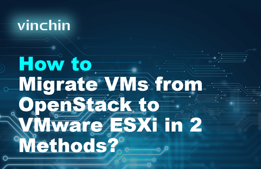 How to Migrate VMs from OpenStack to VMware ESXi in 2 Methods? | Vinchin Backup