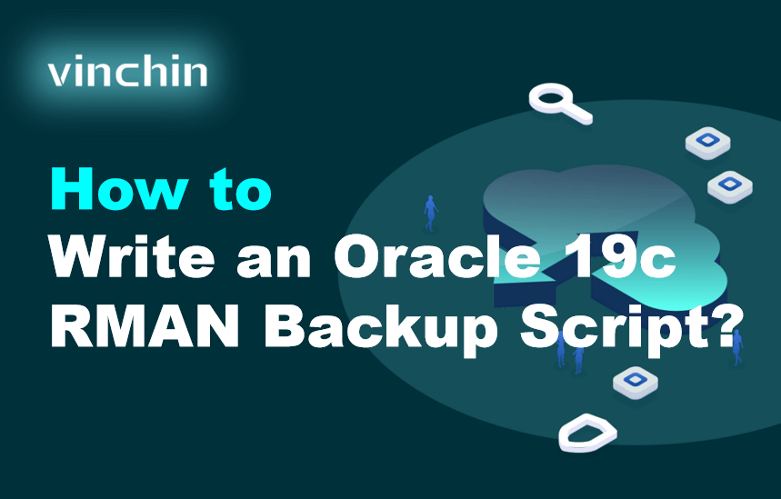 How to Write an Oracle 19c RMAN Backup Script? | Vinchin Backup