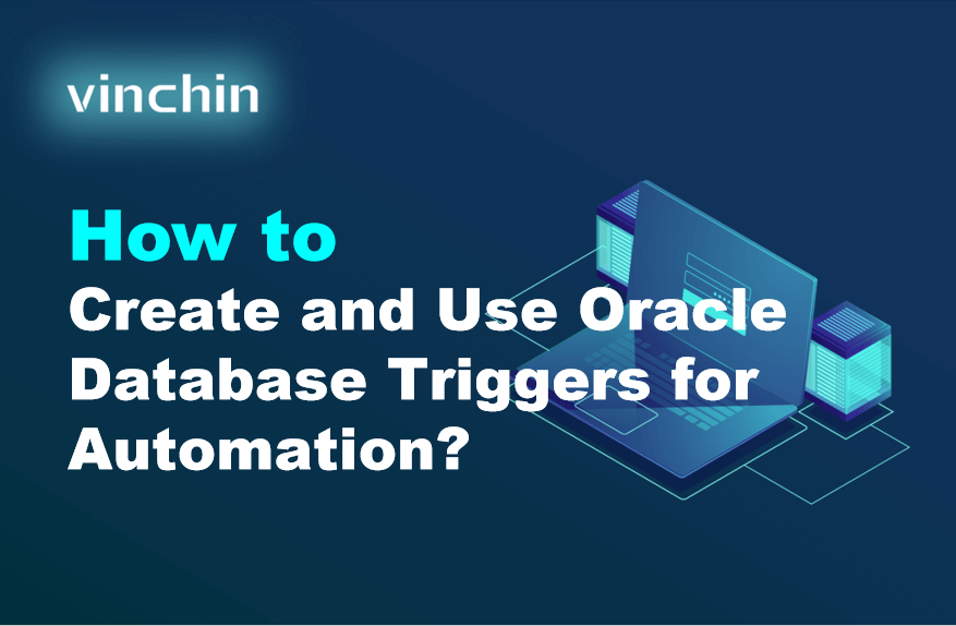 How to Create and Use Oracle Database Triggers for Automation? | Vinchin Backup