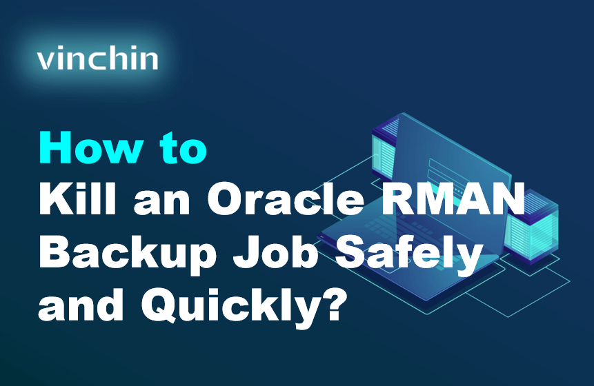 How to Kill an Oracle RMAN Backup Job Safely and Quickly? | Vinchin Backup
