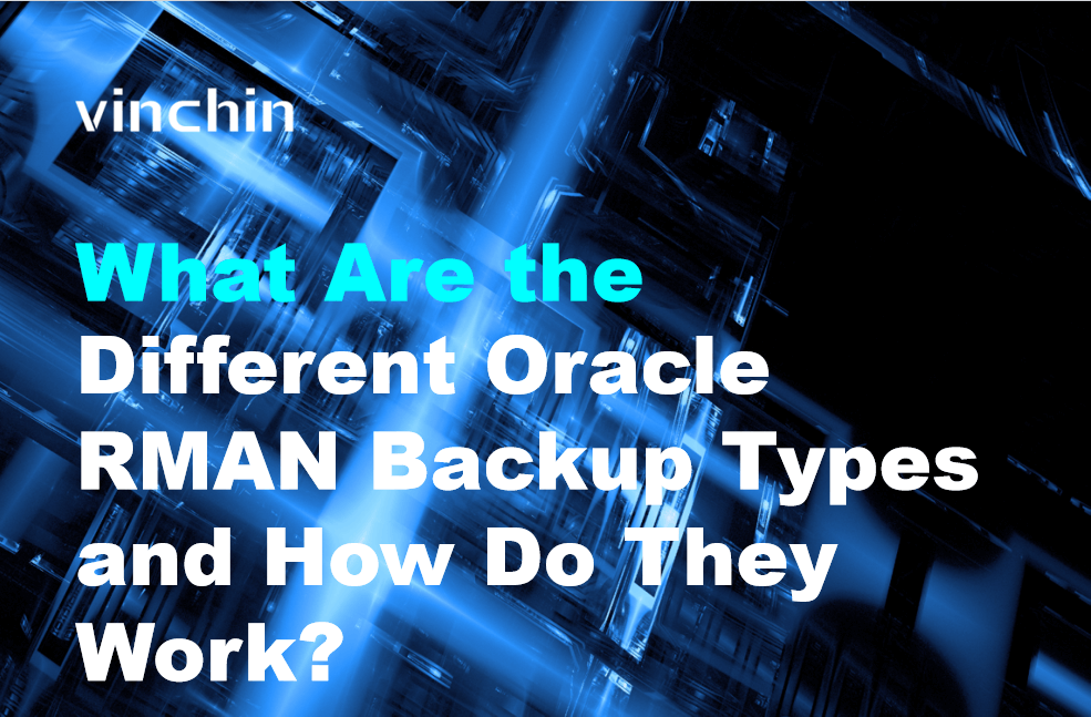 What Are the Different Oracle RMAN Backup Types and How Do They Work ...