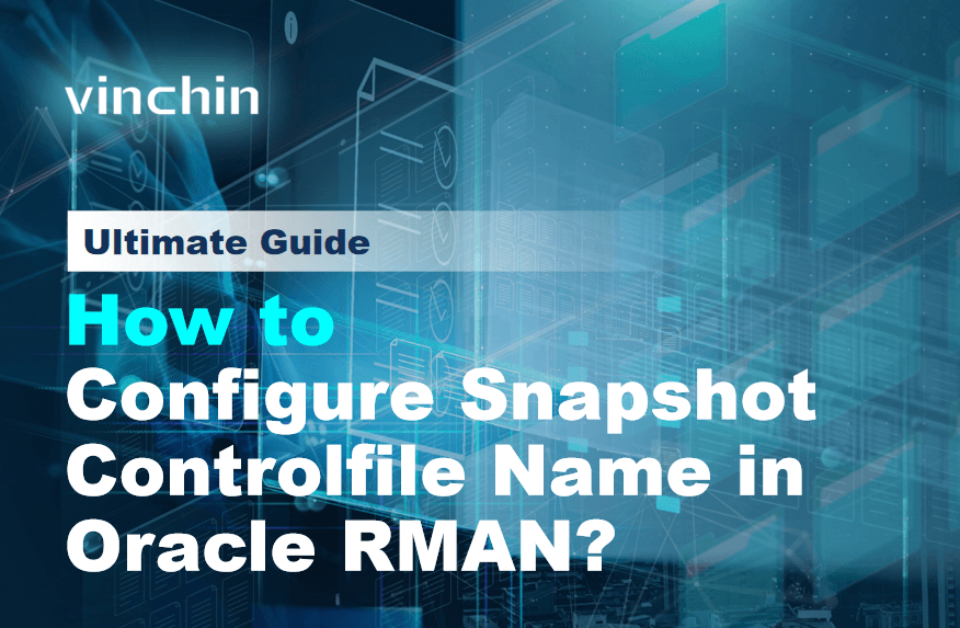 How to Configure Snapshot Controlfile Name in Oracle RMAN? | Vinchin Backup