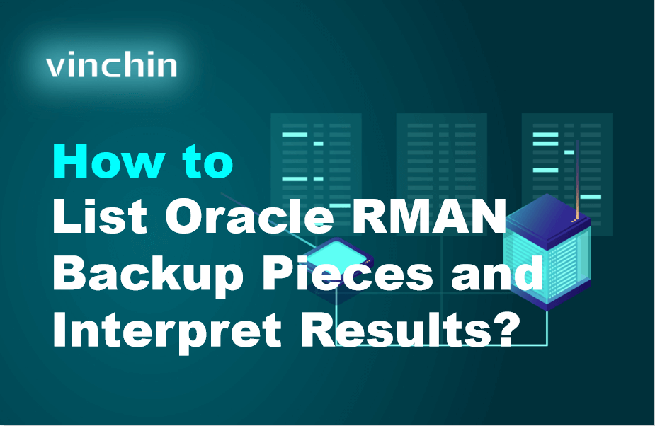 How to List Oracle RMAN Backup Pieces and Interpret Results? | Vinchin ...
