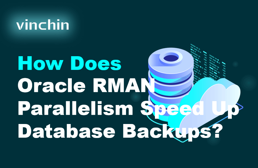 How Does Oracle RMAN Parallelism Speed Up Database Backups? | Vinchin ...