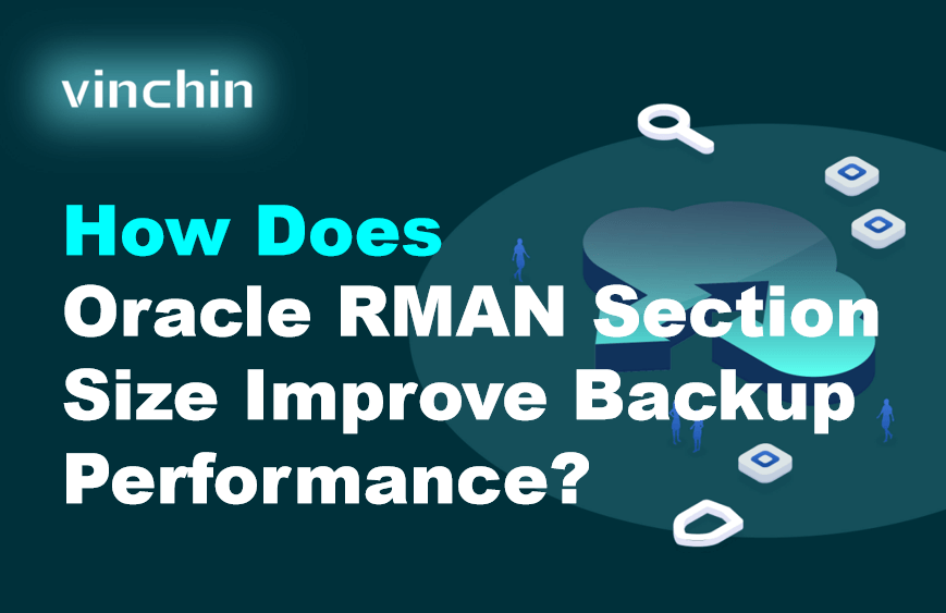 How Does Oracle RMAN Section Size Improve Backup Performance? | Vinchin ...