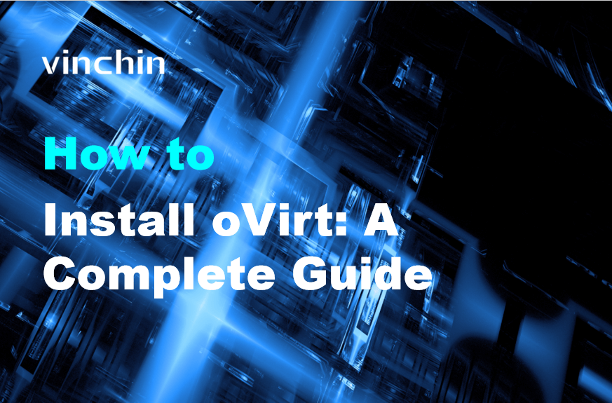 How to Install oVirt: A Complete Guide | Vinchin Backup