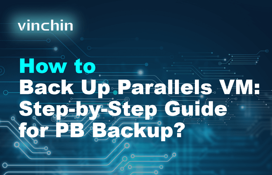 How to Back Up Parallels VM: Step-by-Step Guide for PB Backup? | Vinchin Backup