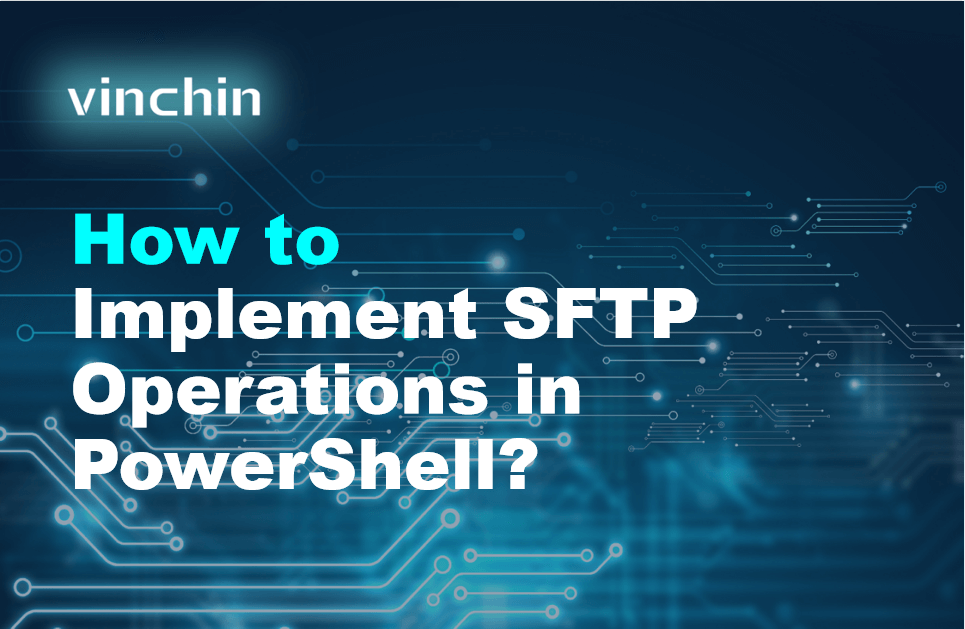 How to Implement SFTP Operations in PowerShell? | Vinchin Backup