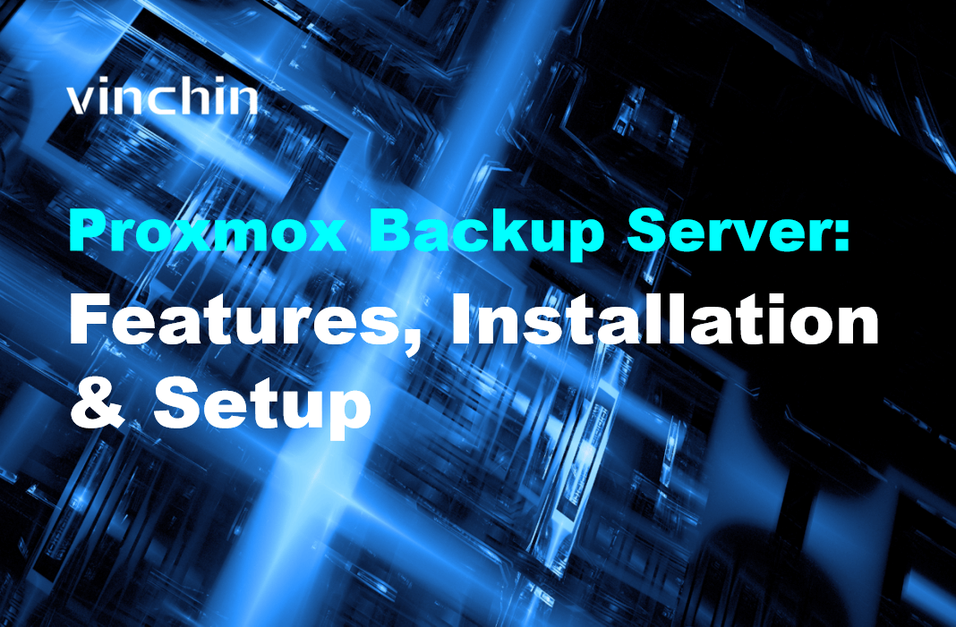 Mastering Proxmox Backup Server: Features, Installation & Setup | Vinchin Backup