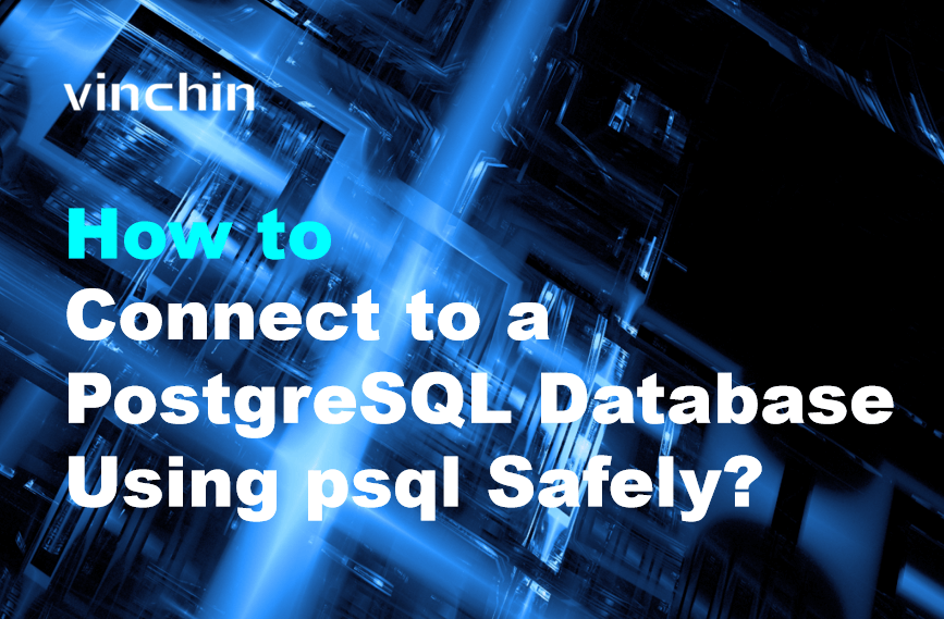 How to Connect to a PostgreSQL Database Using psql Safely? | Vinchin Backup