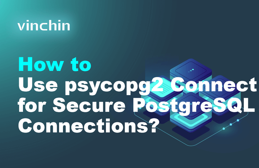 How to Use psycopg2 Connect for Secure PostgreSQL Connections？ | Vinchin Backup