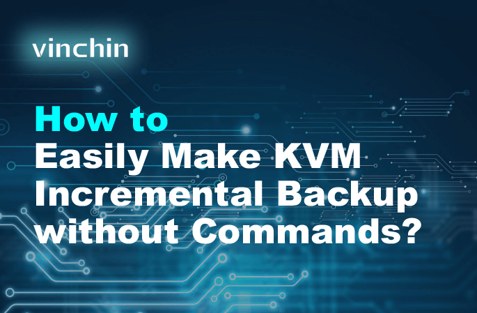 How to Easily Make KVM Incremental Backup without Commands? | Vinchin Backup